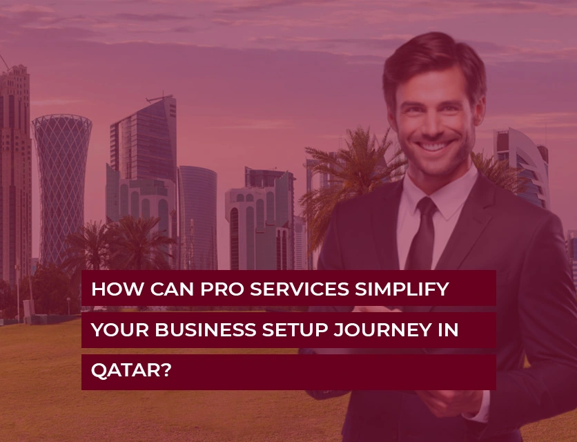 How Can PRO Services in Qatar Simplify Your Business Setup Journey in ...
